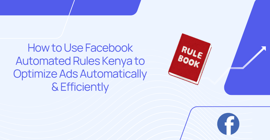 How to Use Facebook Automated Rules Kenya to Optimize Ads Automatically & Efficiently - Blue ...